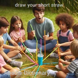 draw your short straw - معنی تخصصی در دیکشنری آبادیس