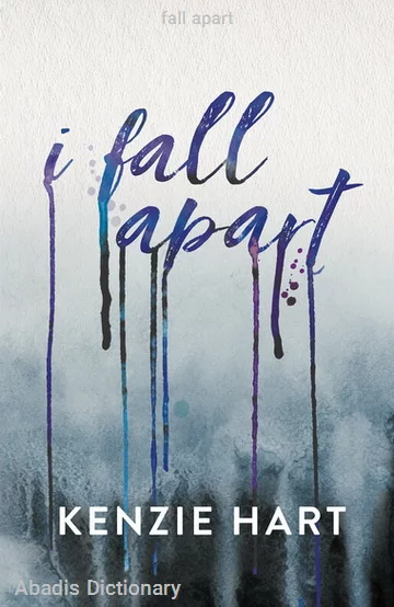 fall apart - معنی تخصصی در دیکشنری آبادیس