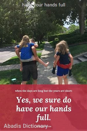 have your hands full - معنی تخصصی در دیکشنری آبادیس